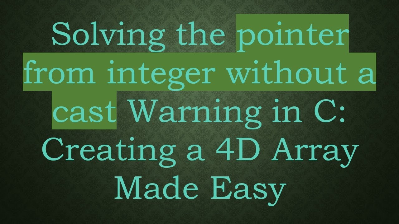 Solving the pointer from integer without a cast Warning in C: Creating a 4D Array Made Easy