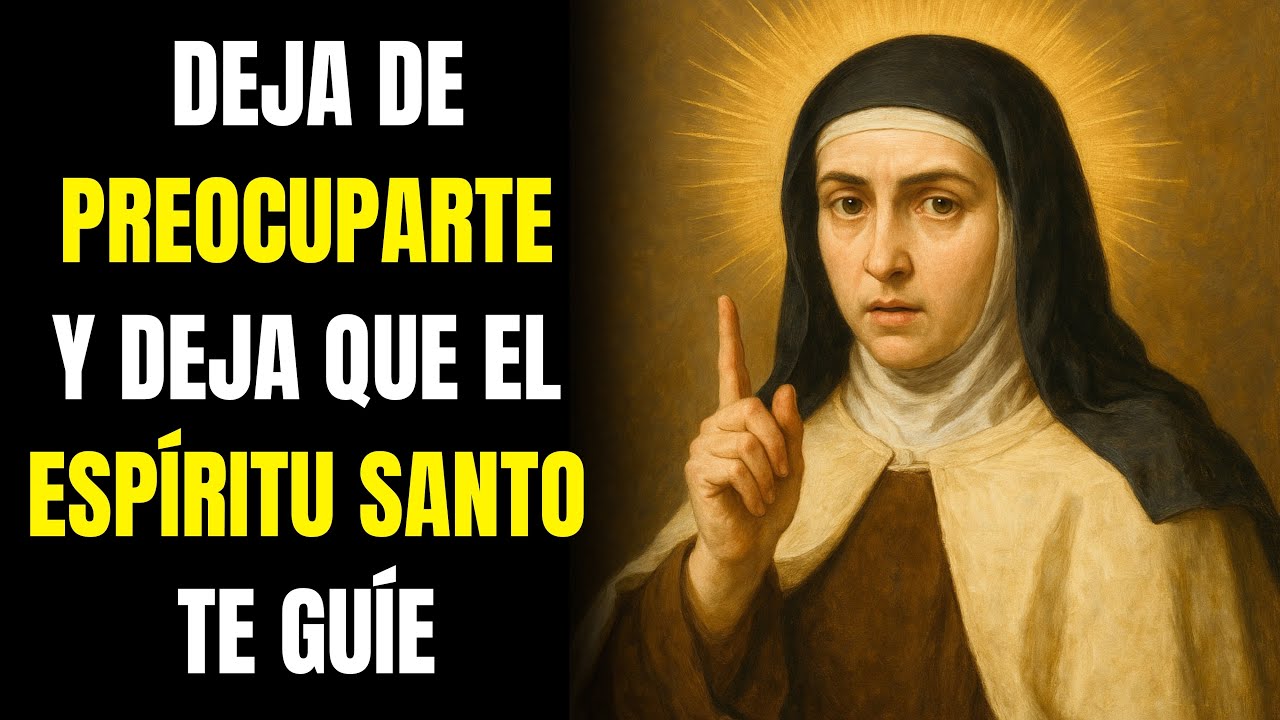 SANTA TERESA: DEJA DE PREOCUPARTE Y DEJA QUE EL ESPÍRITU SANTO TE GUÍE