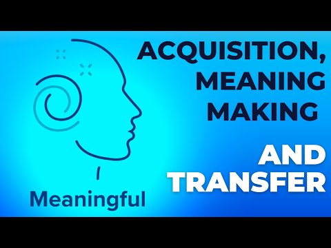 Acquisition, Meaning Making, Transfer