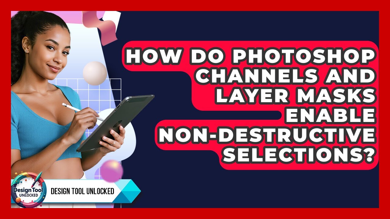 How Do Photoshop Channels And Layer Masks Enable Non-destructive Selections? - Design Tool Unlocked
