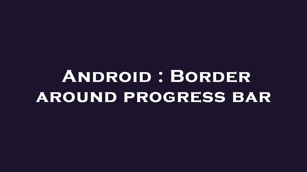 Android : Border around progress bar