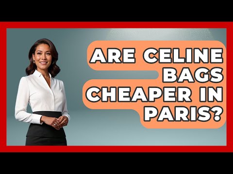 Are Celine Bags Cheaper In Paris? - France Fact File