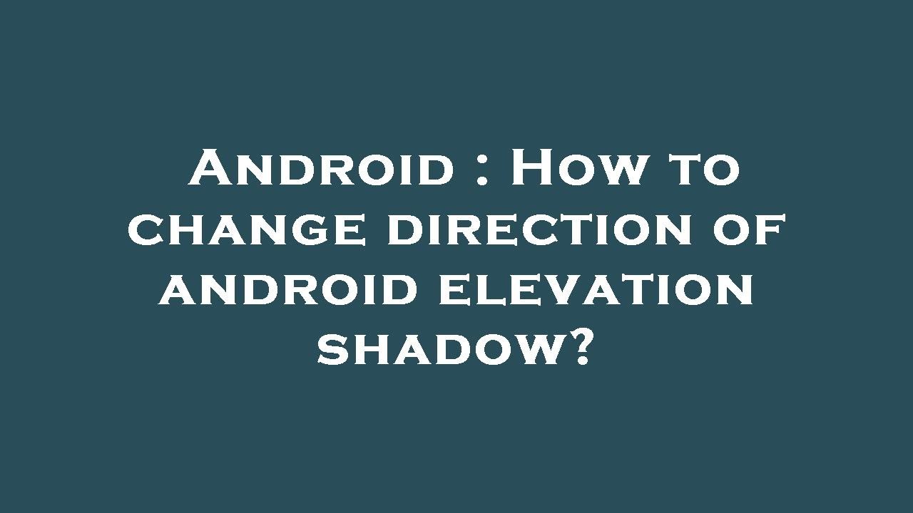 Android : How to change direction of android elevation shadow?
