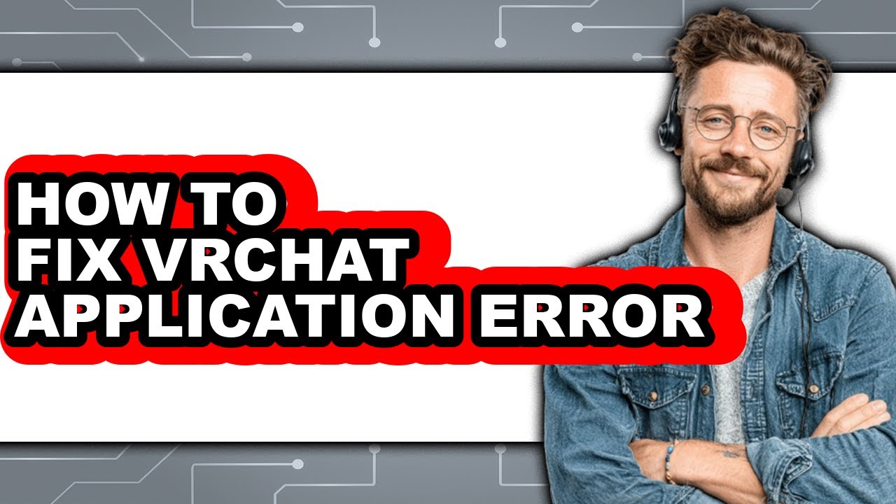 How to Fix Vrchat Application Error - Easy Guide