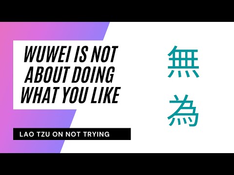 Wu wei is not doing what you like - Lao Tzu Not Trying