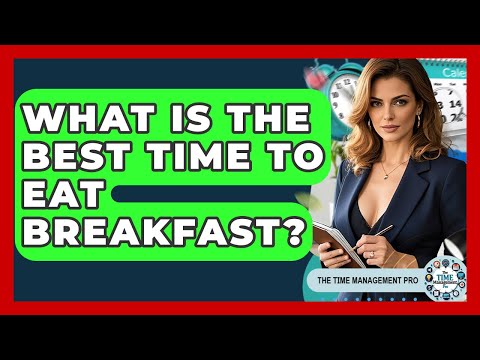 What Is The Best Time To Eat Breakfast? - The Time Management Pro