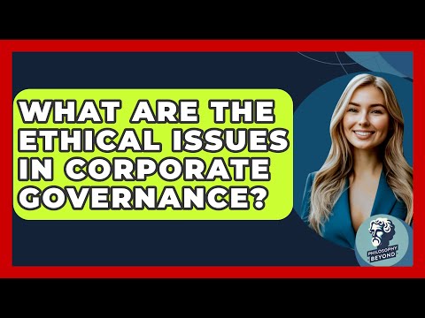 What Are The Ethical Issues In Corporate Governance? - Philosophy Beyond