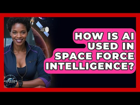 How Is AI Used in Space Force Intelligence? | Warriors In Space
