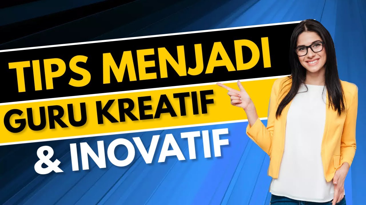 Tips Menjadi Guru Kreatif dan Inovatif