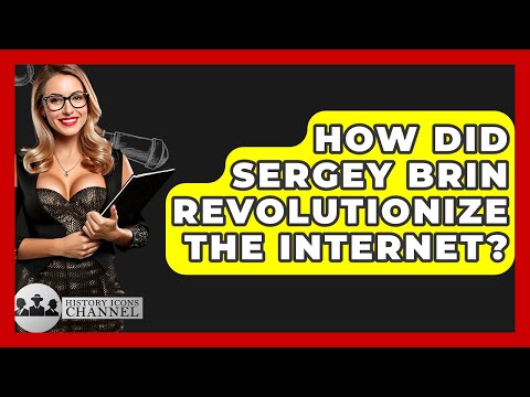 How Did Sergey Brin Revolutionize The Internet? - History Icons Channel
