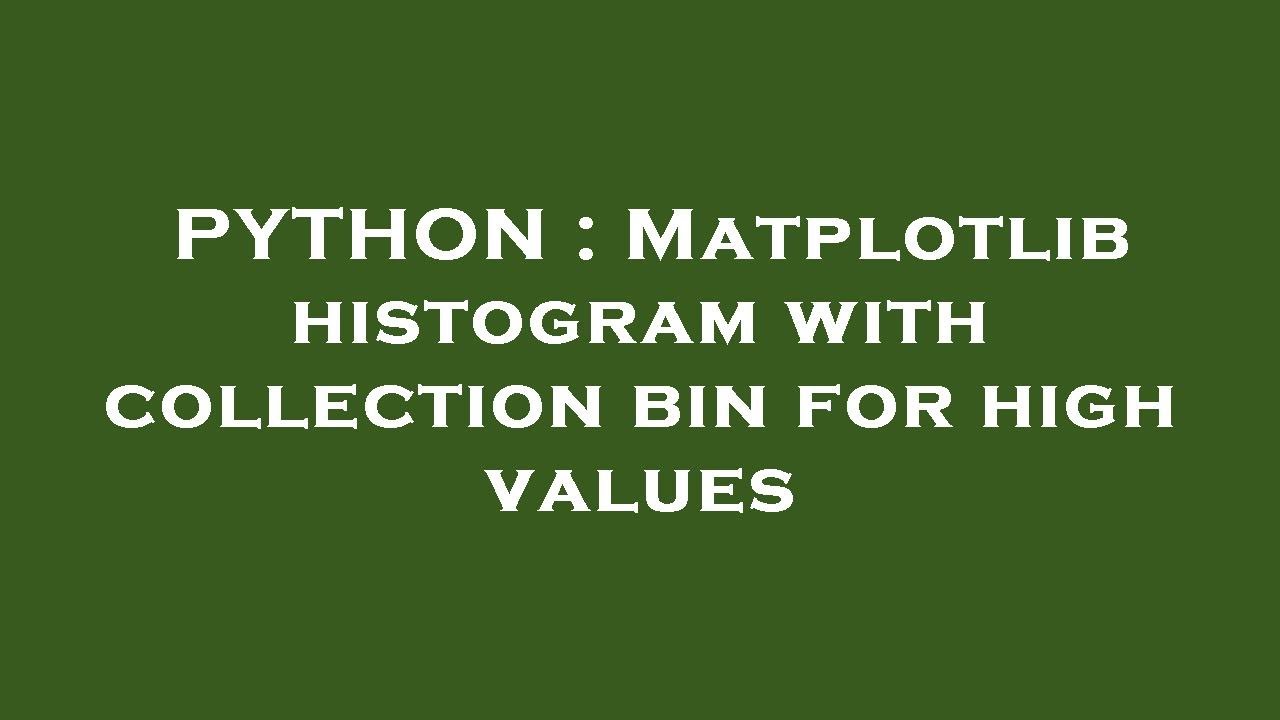 PYTHON : Matplotlib histogram with collection bin for high values