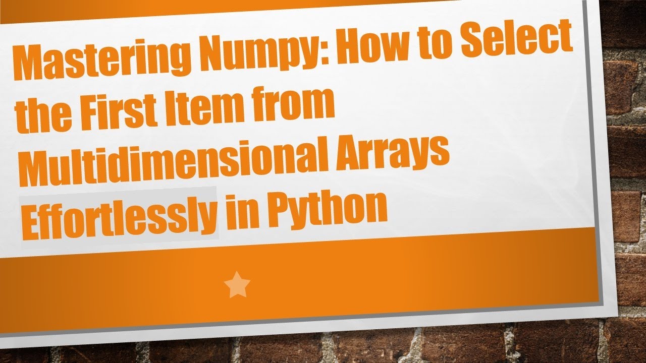 Mastering Numpy: How to Select the First Item from Multidimensional Arrays Effortlessly in Python