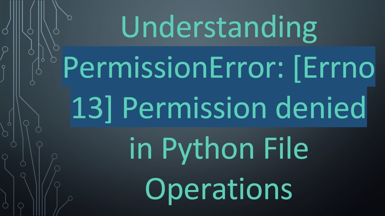 Understanding PermissionError: [Errno 13] Permission denied in Python File Operations