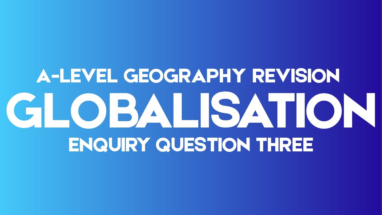 A-Level Geography - Globalisation EQ3 Summary