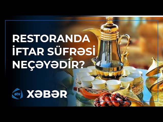 Paytaxt restoranlarında iftar menyuları neçəyədir? - ARAŞDIRMA + VİDEO ...