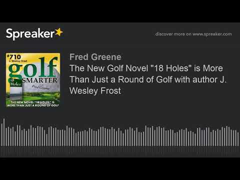 The New Golf Novel "18 Holes" is More Than Just a Round of Golf with author J. Wesley Frost