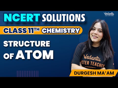 Structure of Atom Class 11 Chemistry | Chapter 2 NCERT Solutions (Ques 1 - 67) CBSE | Durgesh Mam