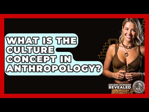 What Is The Culture Concept In Anthropology? - Ancient Wonders Revealed