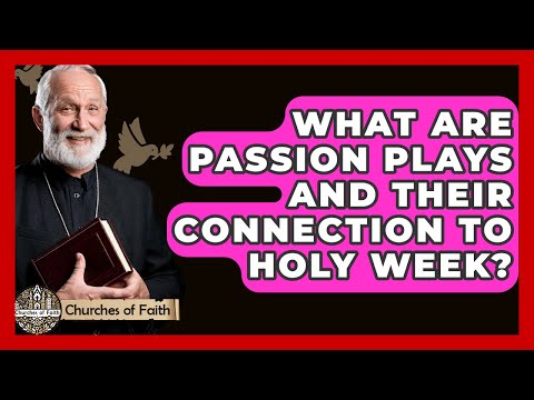 What Are Passion Plays And Their Connection To Holy Week? - Churches Of Faith