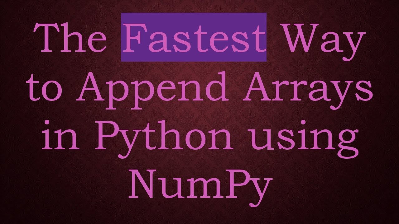 The Fastest Way to Append Arrays in Python using NumPy