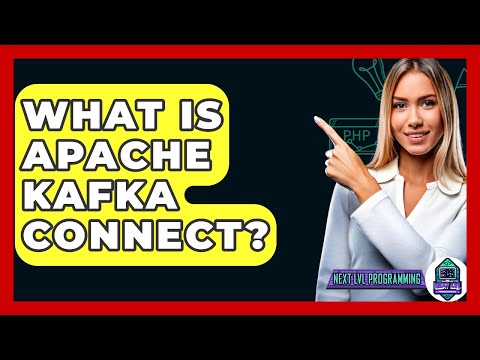 What Is Apache Kafka Connect? - Next LVL Programming