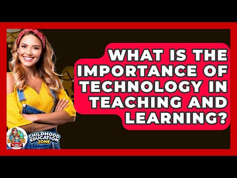 What Is The Importance Of Technology In Teaching And Learning? - Childhood Education Zone