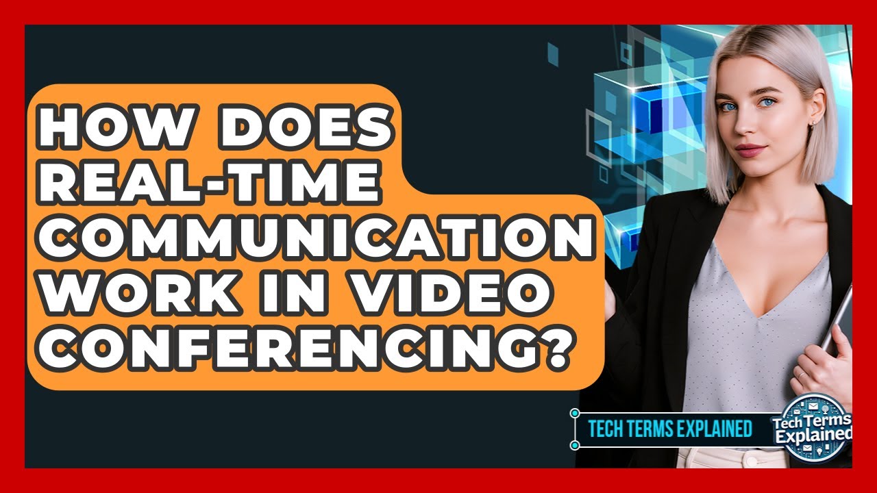 How Does Real-time Communication Work In Video Conferencing? - Tech Terms Explained