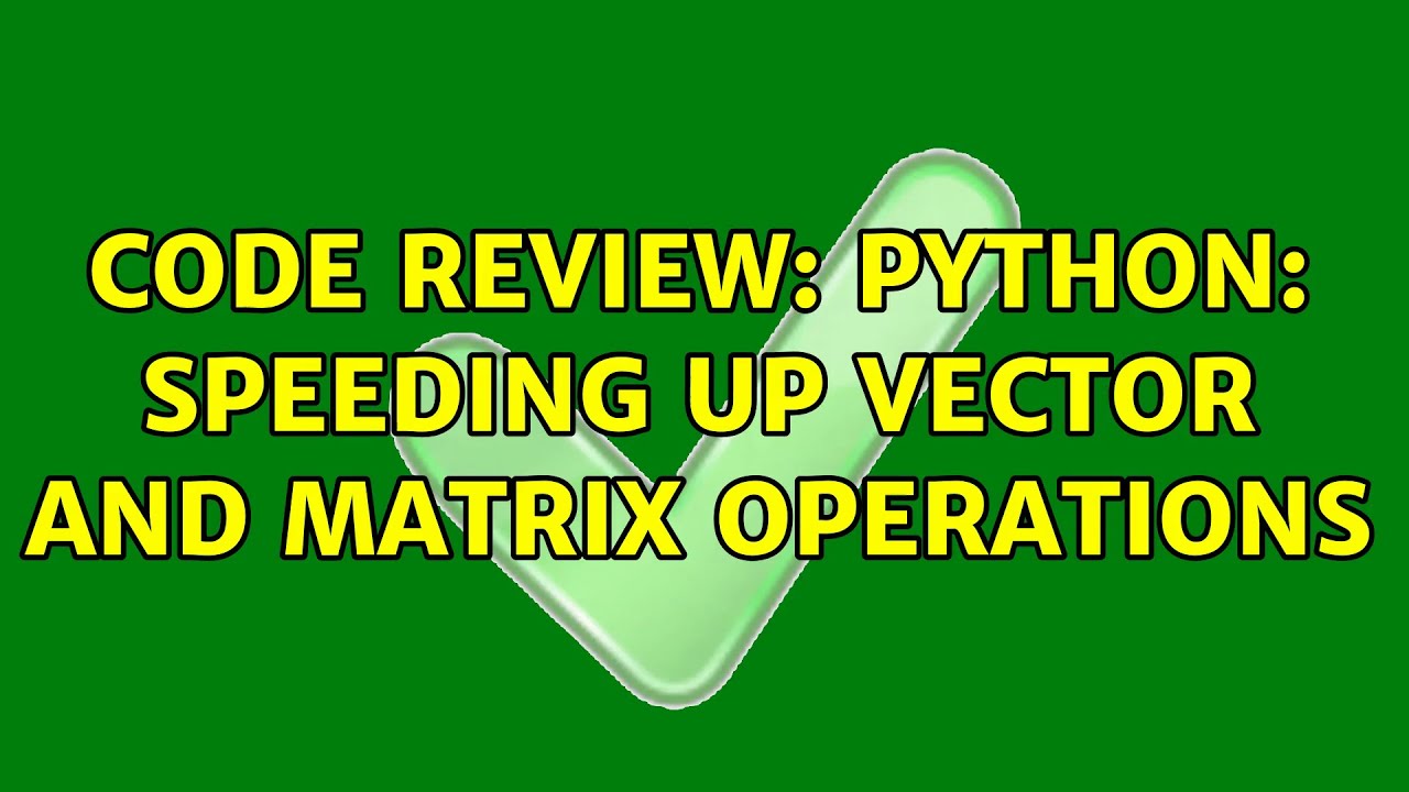 Code Review: Python: Speeding up vector and matrix operations (2 Solutions!!)