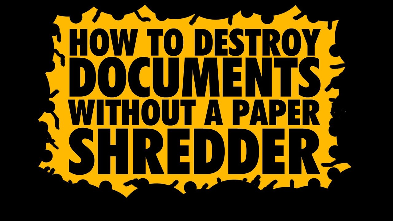 How to destroy documents without a paper shredder. Embassy recommended.