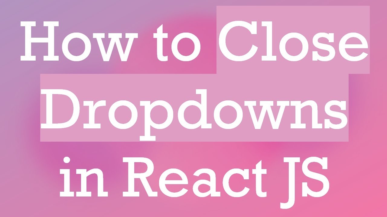 How to Close Dropdowns in React JS