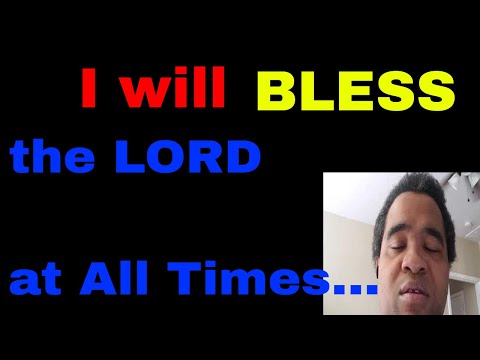 I will bless the Lord at all times...