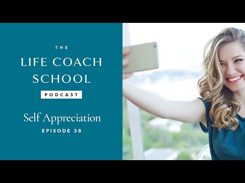 Self Appreciation | The Life Coach School Podcast with Brooke Castillo Episode #38