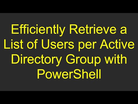 Efficiently Retrieve a List of Users per Active Directory Group with PowerShell
