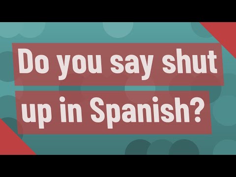 Do you say shut up in Spanish?