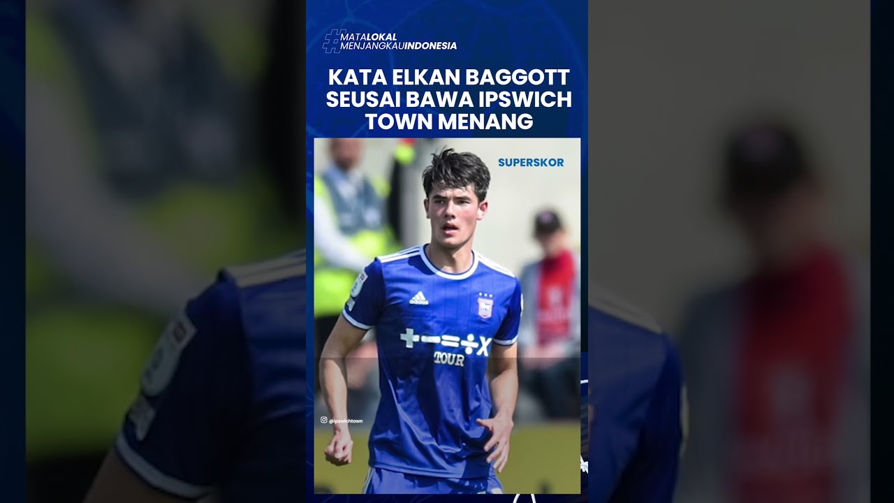 Kata Elkan Baggott Seusai Bawa Ipswich Town Menang Atas Bristol di ...
