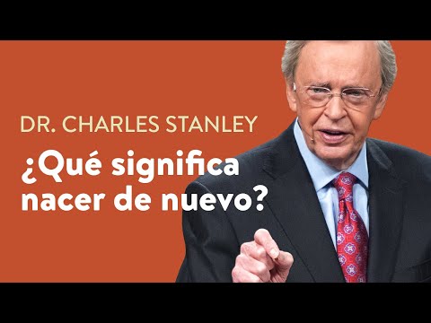 ¿Qué significa nacer de nuevo? – Dr. Charles Stanley