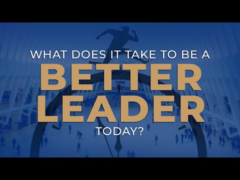 What Does It Take To Be A Better Leader Today?