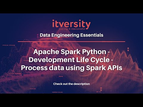 Apache Spark Python - Development Life Cycle - Process data using Spark APIs