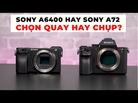 Sony A6400 hay Sony A72? Chọn quay hay chụp?