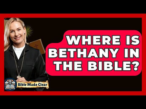 Where Is Bethany In The Bible? - BibleMadeClear.com