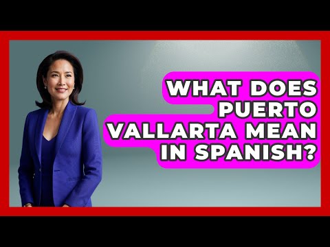What Does Puerto Vallarta Mean In Spanish? - Magical Mexico Moments