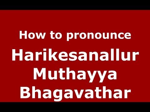 How to pronounce Harikesanallur Muthayya Bhagavathar (Kannada/Bangalore, India) - PronounceNames.com
