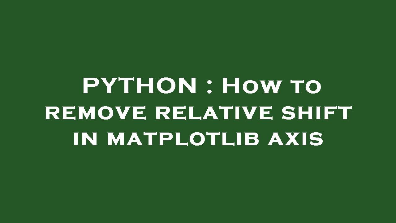 PYTHON : How to remove relative shift in matplotlib axis