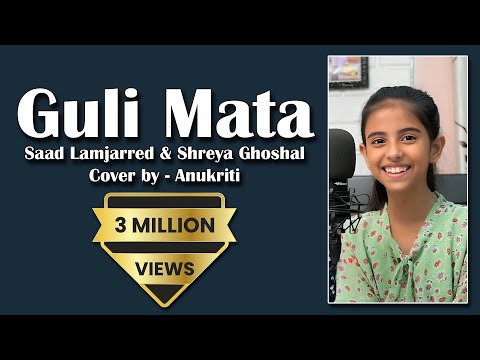 Guli Mata | Cover by - Anukriti #shreyaghoshal @SaadLamjarred #jenniferwinget #anshulgarg