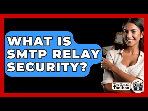 What Is SMTP Relay Security? - TheEmailToolbox.com