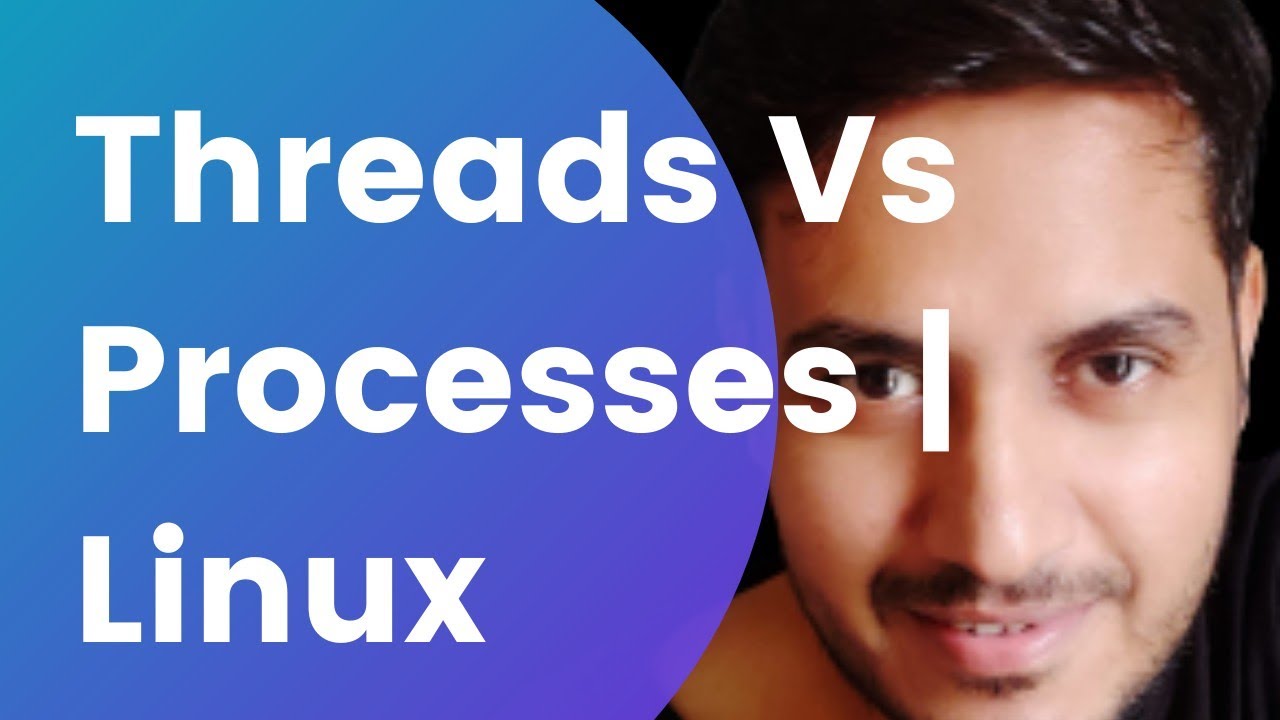 Threads Vs Processes | Linux | Unix