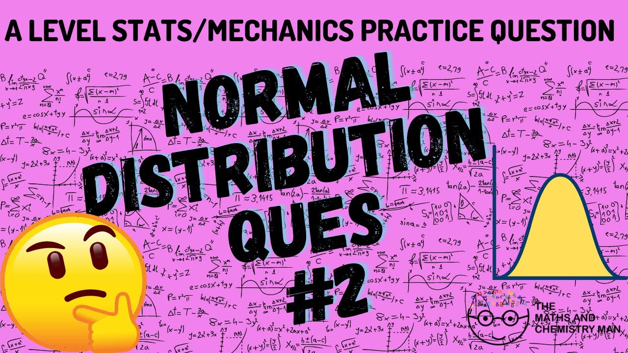 PRACTICE QUESTION - A LEVEL STATS (YEAR 2) Normal Distribution #2