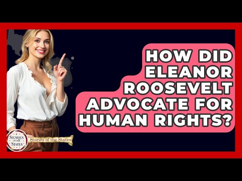 How Did Eleanor Roosevelt Advocate For Human Rights? - Stories of the States