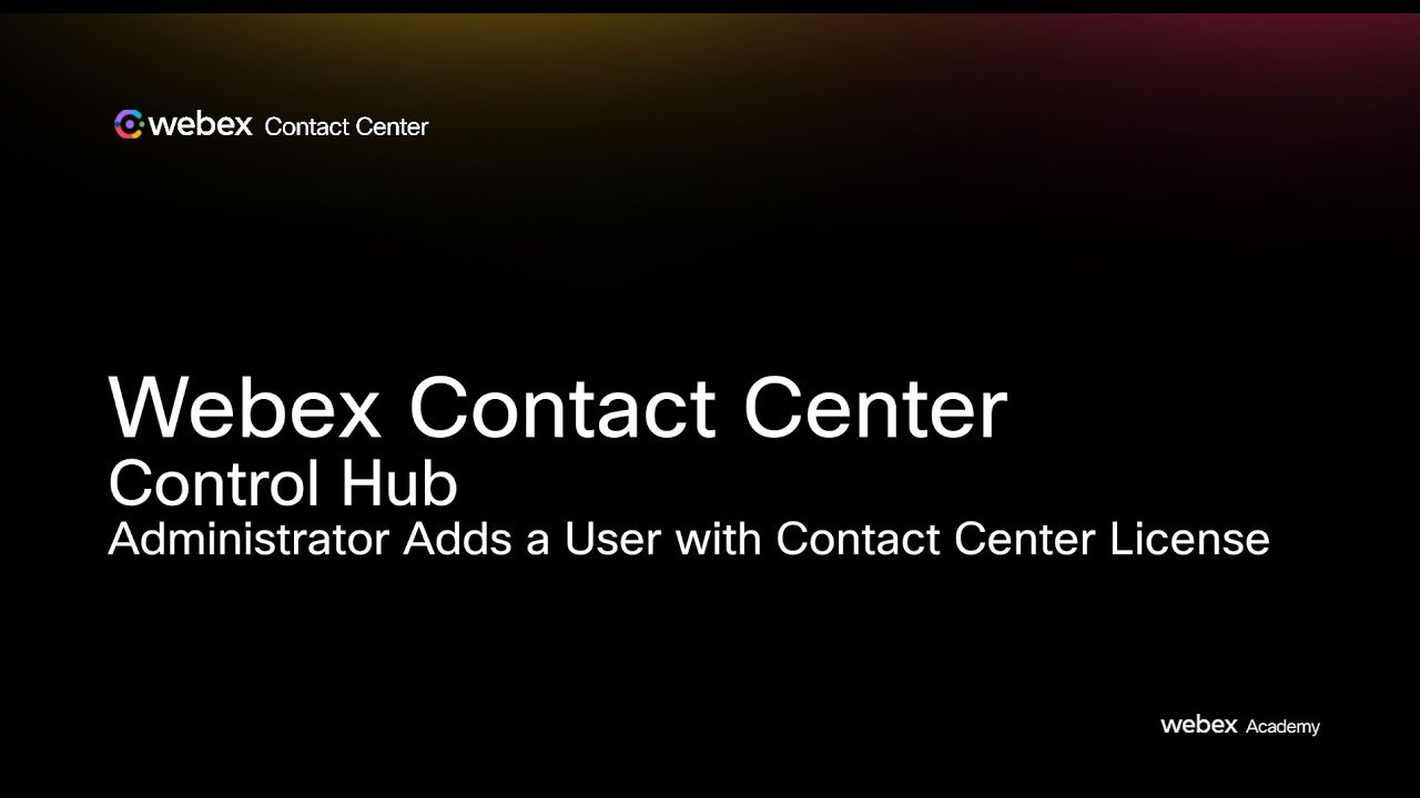 Webex Contact Center - Control Hub - Administrator Adds a User with Contact Center License