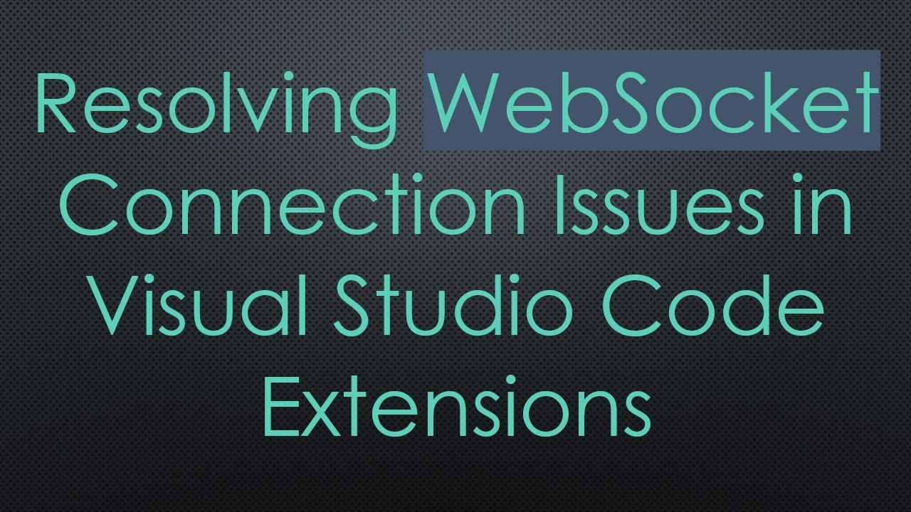 Resolving WebSocket Connection Issues in Visual Studio Code Extensions